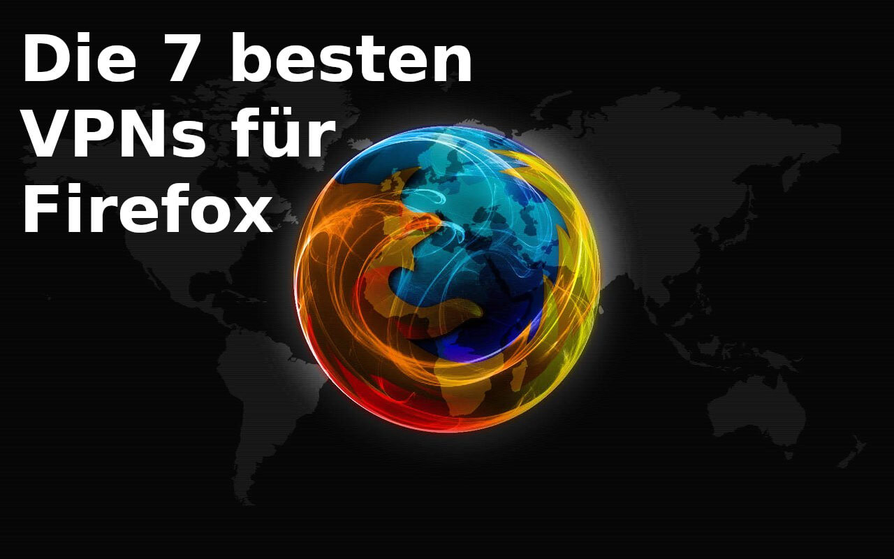Die 7 besten VPNs für Firefox Die 7 besten VPNs für Firefox